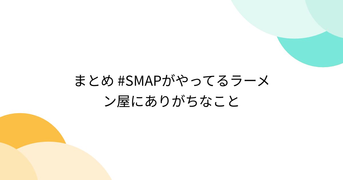 まとめ #SMAPがやってるラーメン屋にありがちなこと - posfie