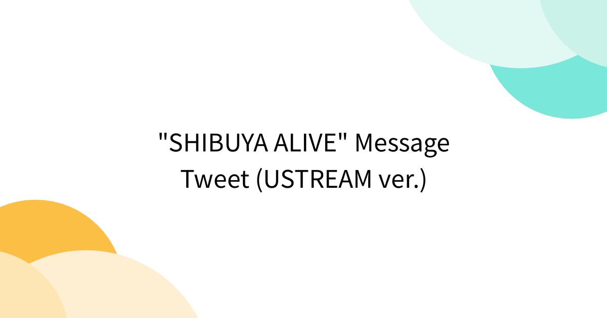 "SHIBUYA ALIVE" Message Tweet (USTREAM ver.) - posfie