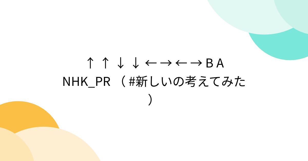 ↑ ↑ ↓ ↓ ← → ← → B A NHK_PR （ #新しいの考えてみた ） - posfie