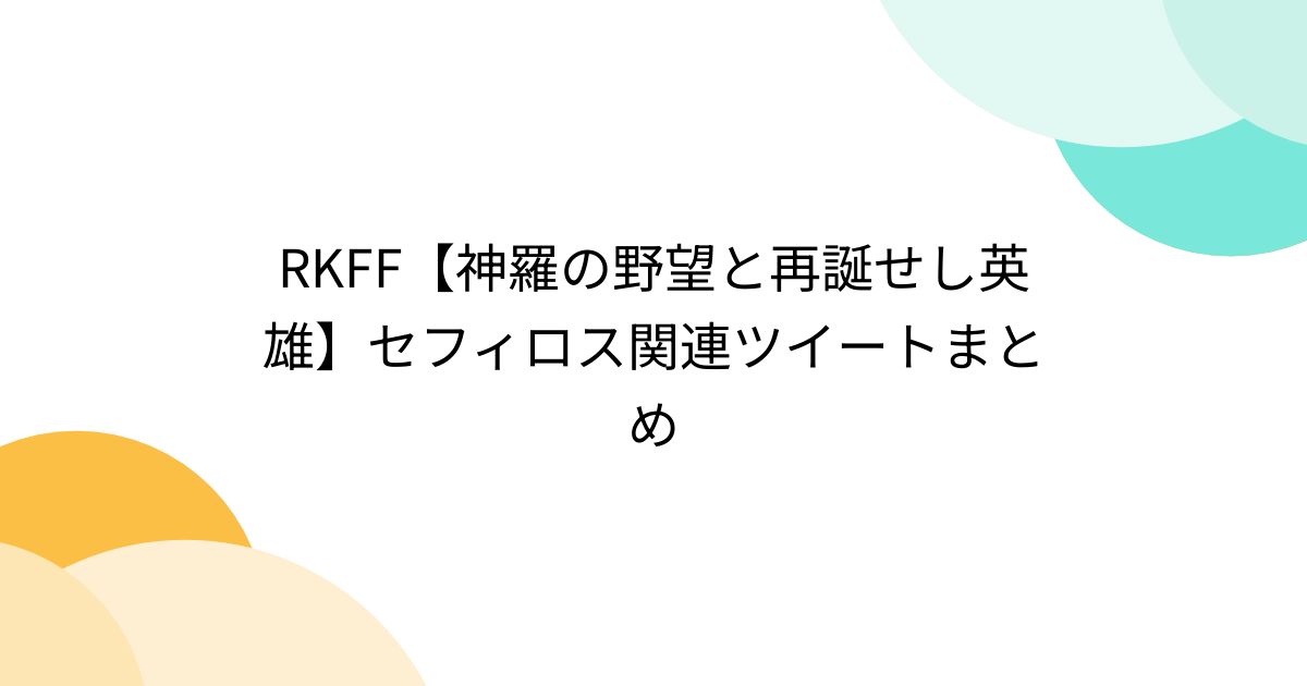 RKFF【神羅の野望と再誕せし英雄】セフィロス関連ツイートまとめ - Togetter [トゥギャッター]