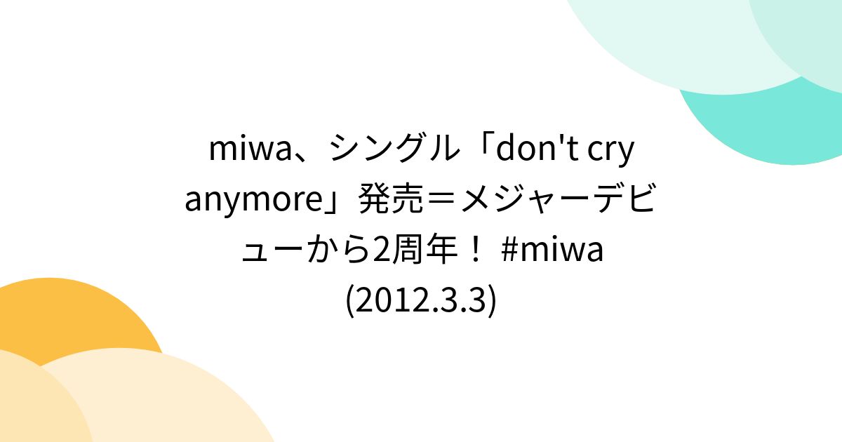 miwa、シングル「don't cry anymore」発売＝メジャーデビューから2周年！ #miwa (2012.3.3) (2ページ目 ...