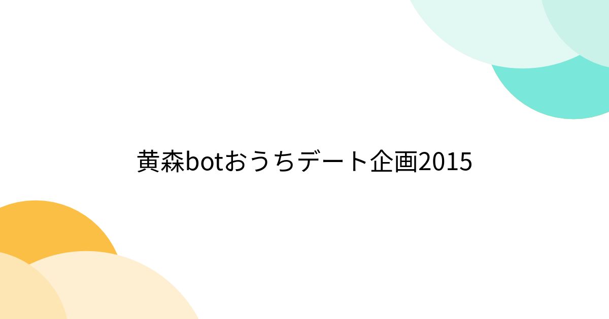 黄森botおうちデート企画2015 - posfie