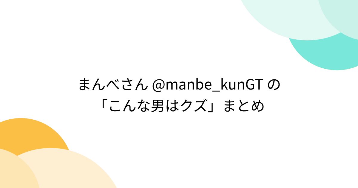 まんべさん @manbe_kunGT の「こんな男はクズ」まとめ - posfie