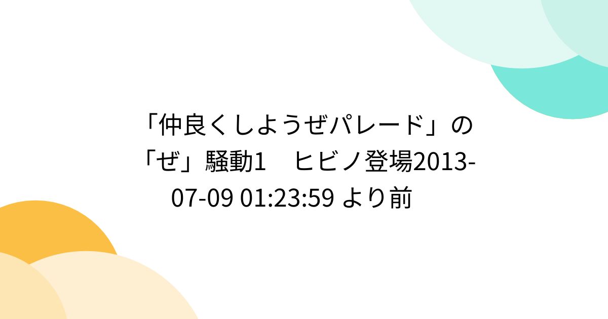 「仲良くしようぜパレード」の「ぜ」騒動1 ヒビノ登場2013-07-09 01:23:59 より前 - posfie