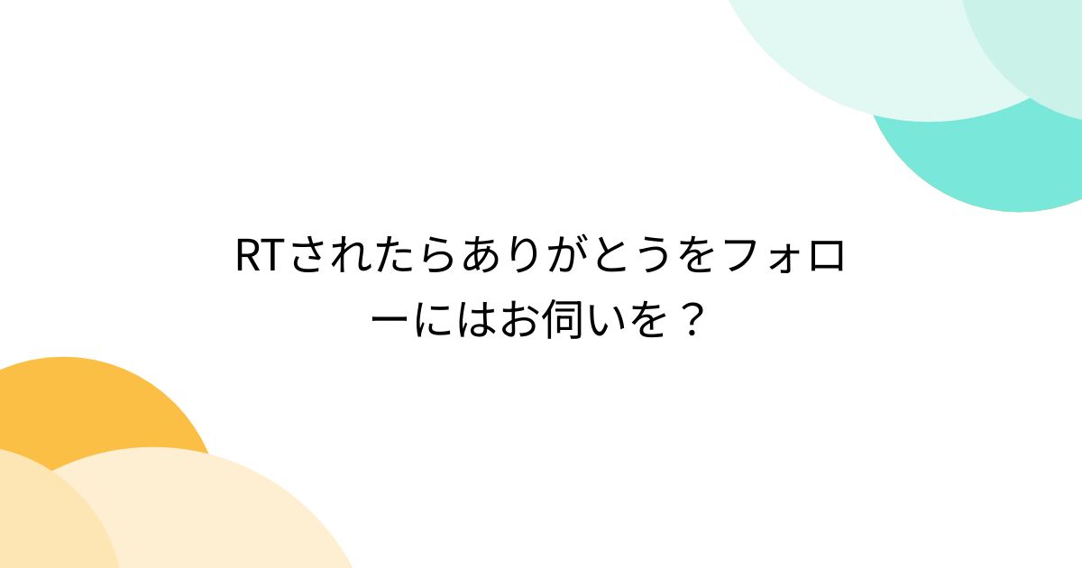 RTされたらありがとうをフォローにはお伺いを？ - posfie