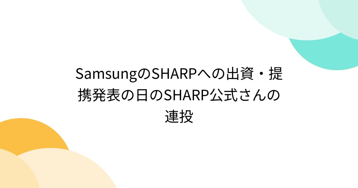 SamsungのSHARPへの出資・提携発表の日のSHARP公式さんの連投 - posfie