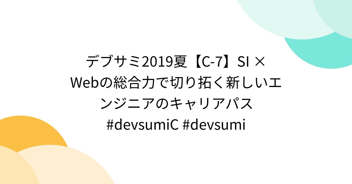 デブサミ2019夏【C-7】SI × Webの総合力で切り拓く新しいエンジニアのキャリアパス #devsumiC #devsumi - posfie