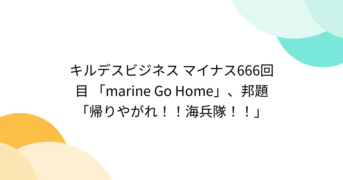 キルデスビジネス マイナス666回目 「marine Go Home」、邦題「帰りやがれ！！海兵隊！！」 - posfie