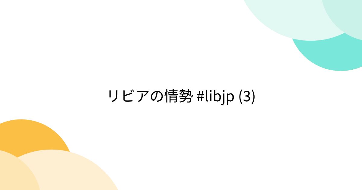リビアの情勢 #libjp (3) - posfie