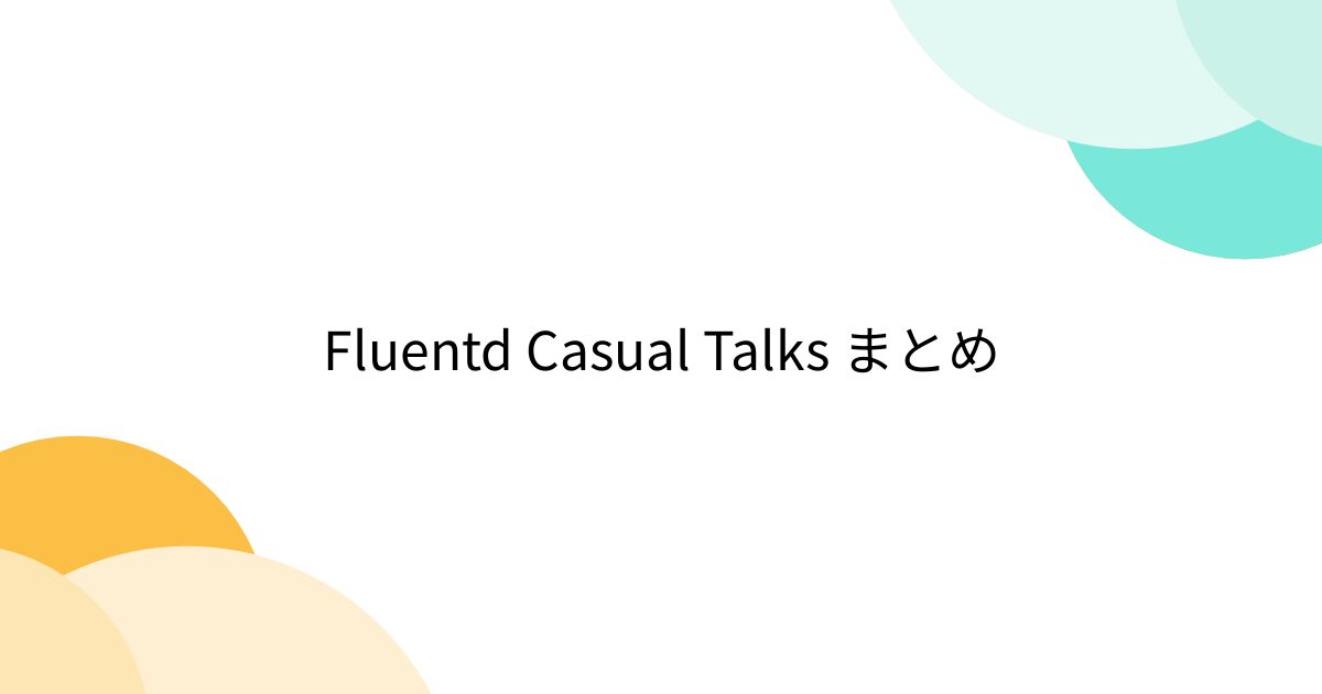 Fluentd Casual Talks まとめ - Togetter [トゥギャッター]