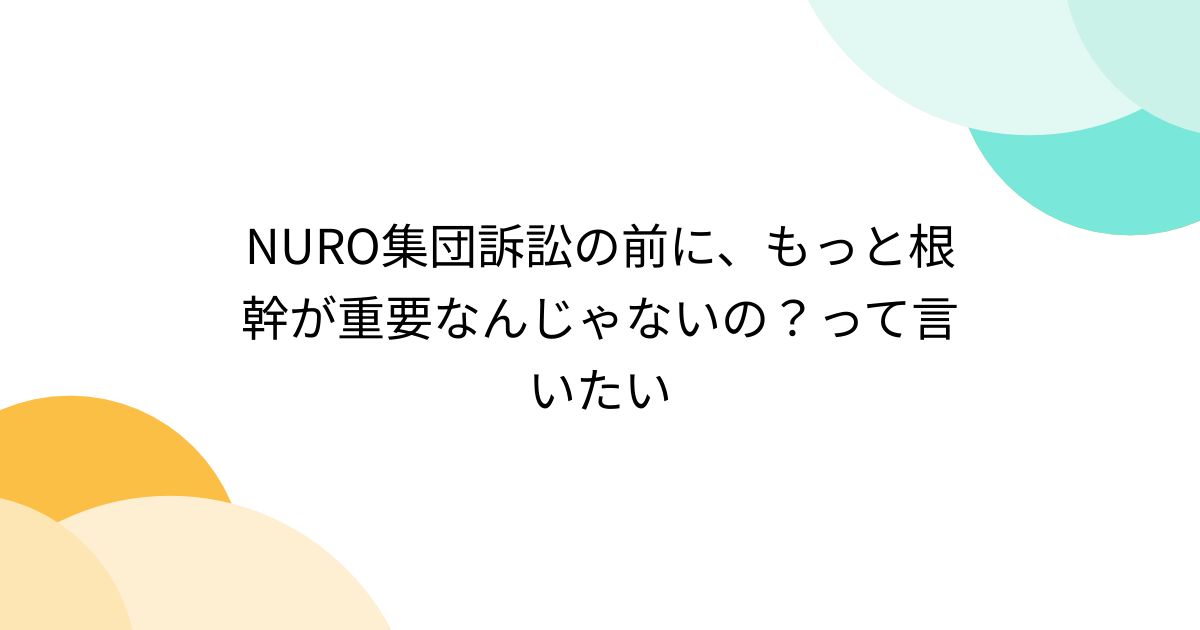 NURO集団訴訟の前に、もっと根幹が重要なんじゃないの？って言いたい - Togetter [トゥギャッター]