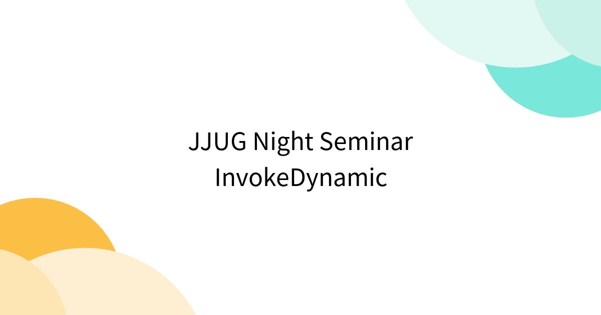 JJUG Night Seminar InvokeDynamic - posfie