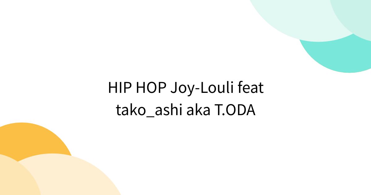 HIP HOP Joy-Louli feat tako_ashi aka T.ODA - posfie