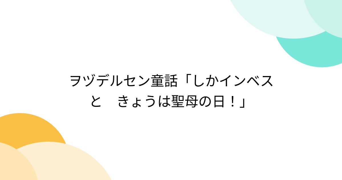 ヲヅデルセン童話「しかインベスと きょうは聖母の日！」 - posfie
