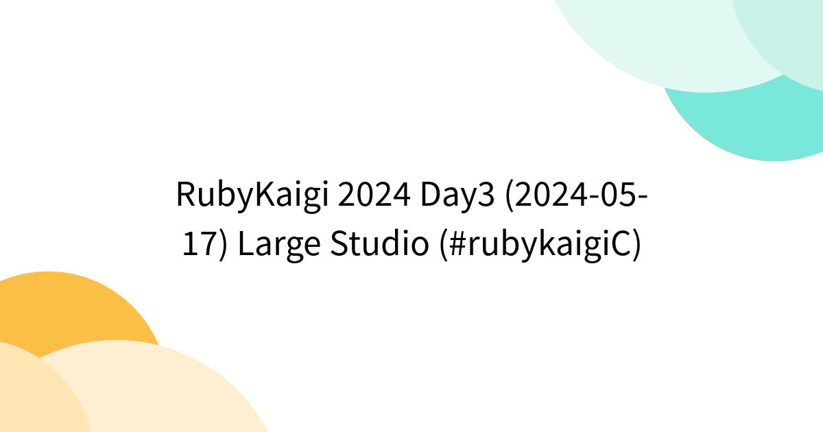 RubyKaigi 2024 Day3 (2024-05-17) Large Studio (#rubykaigiC) - Togetter [トゥギャッター]