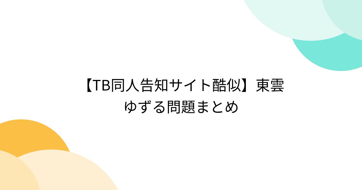 【TB同人告知サイト酷似】東雲ゆずる問題まとめ - posfie