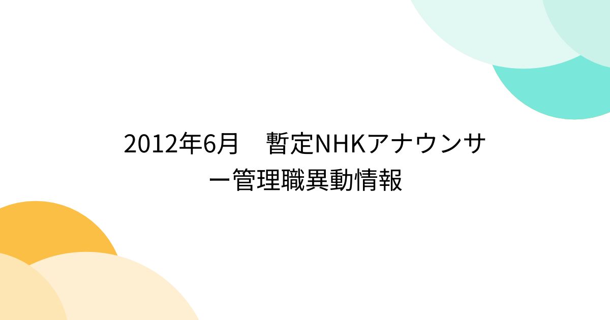 2012年6月 暫定NHKアナウンサー管理職異動情報 - posfie