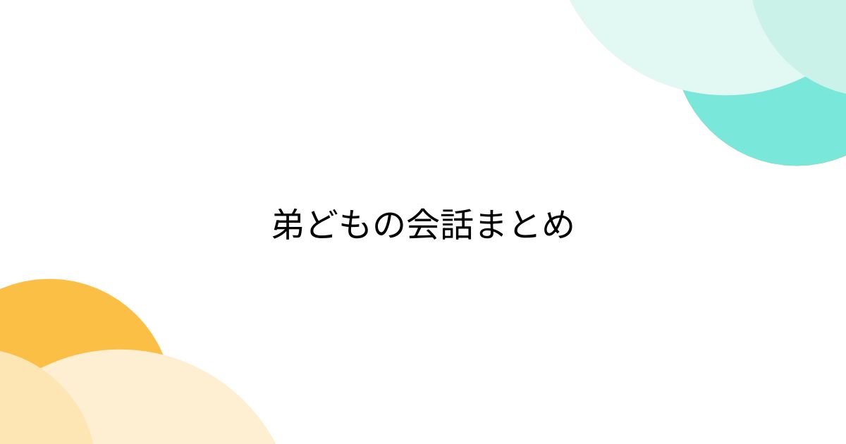 弟どもの会話まとめ - posfie