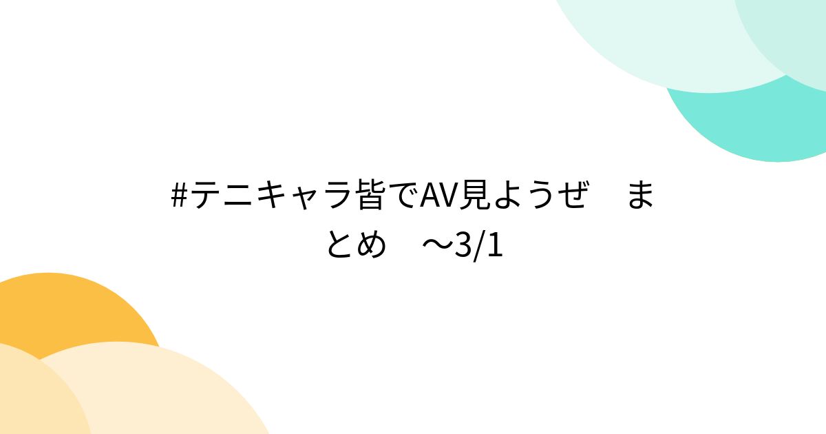 #テニキャラ皆でAV見ようぜ まとめ ～3/1 - posfie