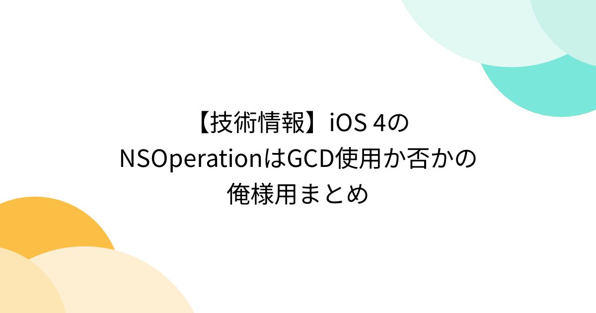 【技術情報】iOS 4のNSOperationはGCD使用か否かの俺様用まとめ - posfie