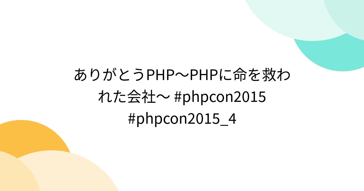ありがとうPHP〜PHPに命を救われた会社〜 #phpcon2015 #phpcon2015_4 - posfie