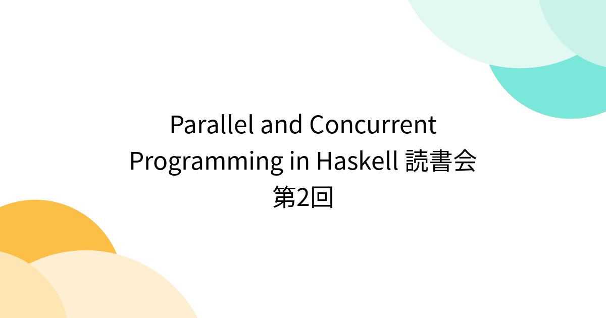 Parallel and Concurrent Programming in Haskell 読書会 第2回 - Togetter [トゥギャッター]
