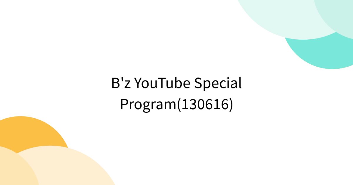 B'z YouTube Special Program(130616) - posfie