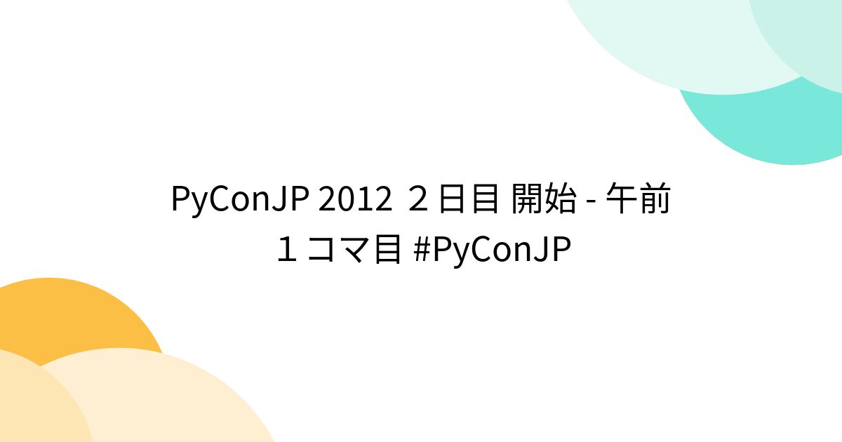 PyConJP 2012 2日目 開始 - 午前1コマ目 #PyConJP - Togetter [トゥギャッター]