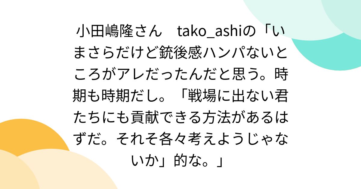 小田嶋隆さん tako_ashiの「いまさらだけど銃後感ハンパないところがアレだったんだと思う。時期も時期だし。「戦場に出ない君たちにも貢献 ...
