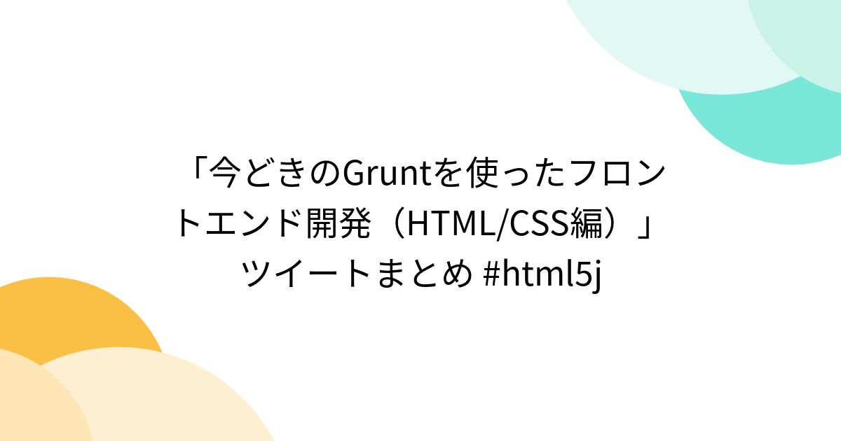 「今どきのGruntを使ったフロントエンド開発（HTML/CSS編）」ツイートまとめ #html5j - posfie