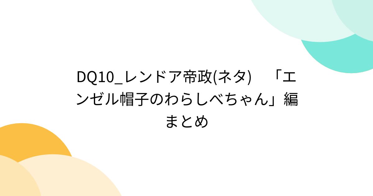 DQ10_レンドア帝政(ネタ) 「エンゼル帽子のわらしべちゃん」編まとめ - posfie