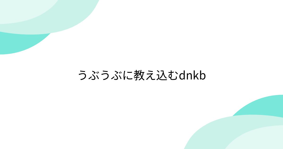 うぶうぶに教え込むdnkb - posfie