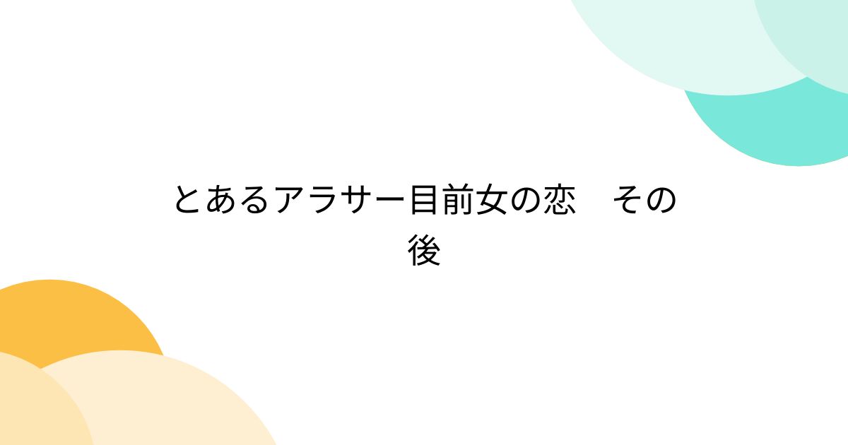 とあるアラサー目前女の恋 その後 - posfie