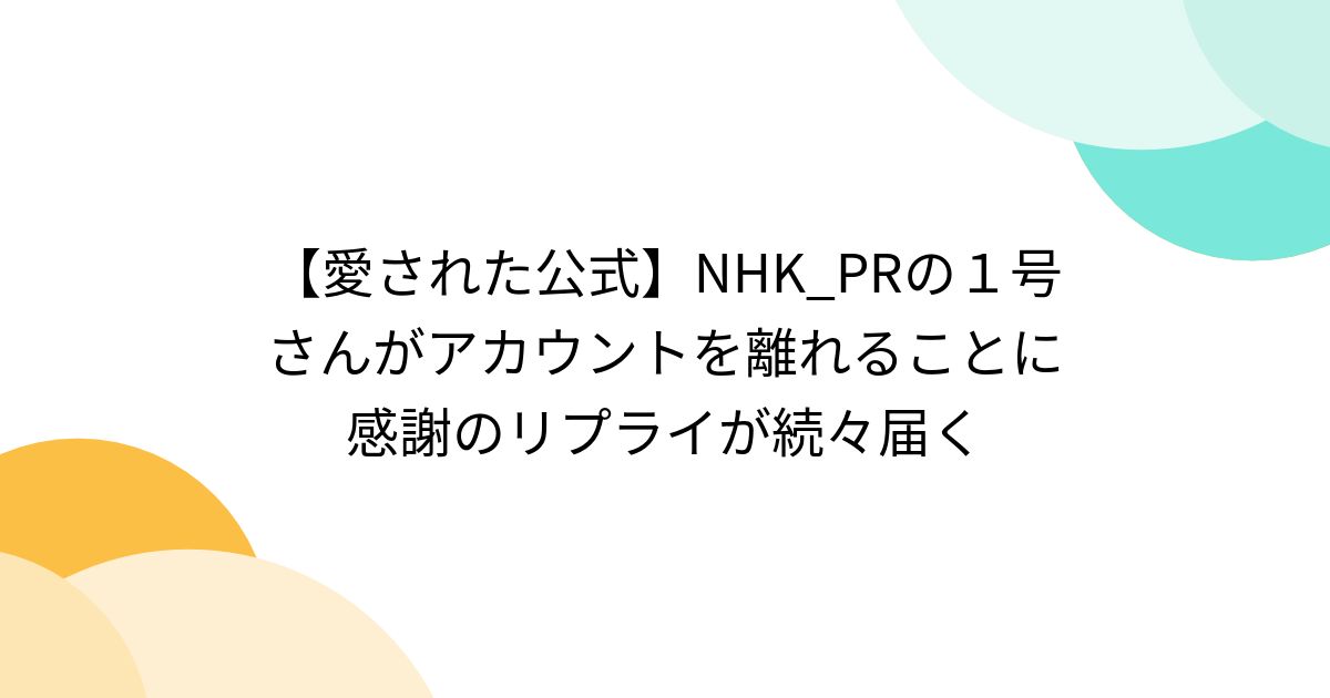 【愛された公式】NHK_PRの1号さんがアカウントを離れることに 感謝のリプライが続々届く - posfie