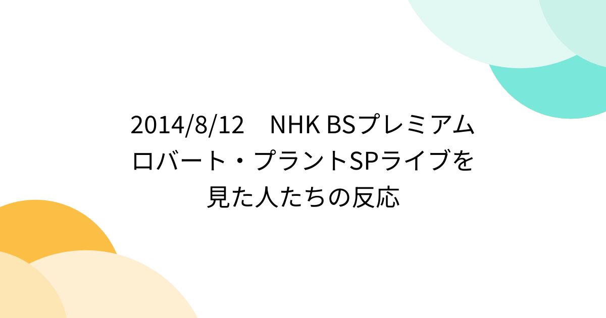 2014/8/12 NHK BSプレミアム ロバート・プラントSPライブを見た人たちの反応 - posfie
