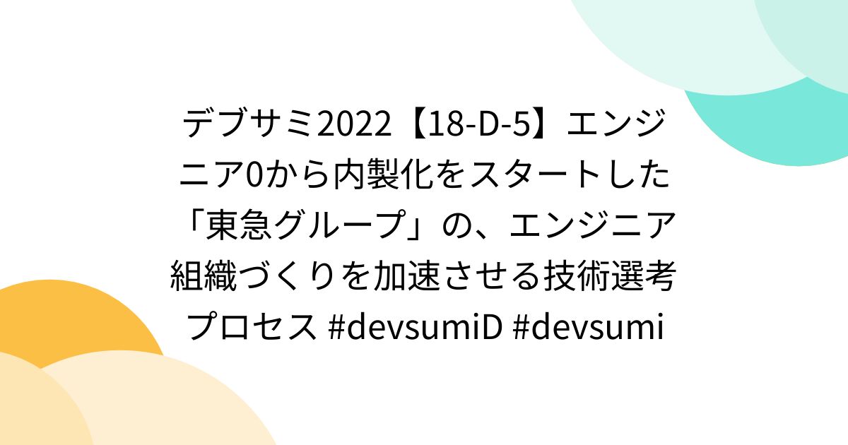 デブサミ2022【18-D-5】エンジニア0から内製化をスタートした「東急グループ」の、エンジニア組織づくりを加速させる技術選考プロセス #devsumiD #devsumi - posfie
