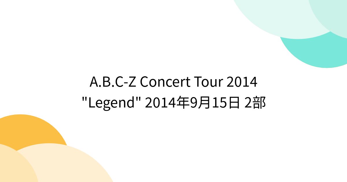 A.B.C-Z Concert Tour 2014 "Legend" 2014年9月15日 2部 - posfie