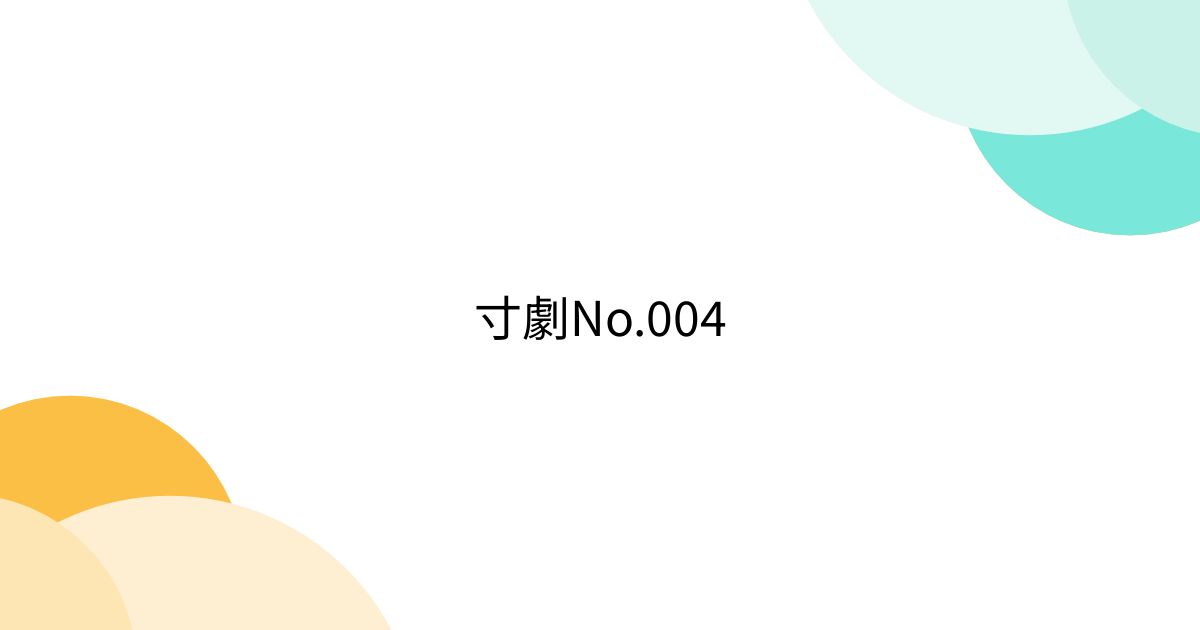 寸劇No.004 - posfie