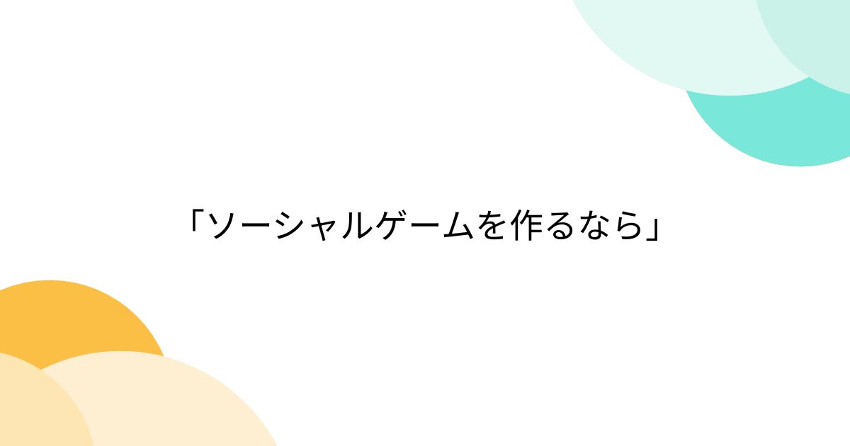 「ソーシャルゲームを作るなら」 - posfie