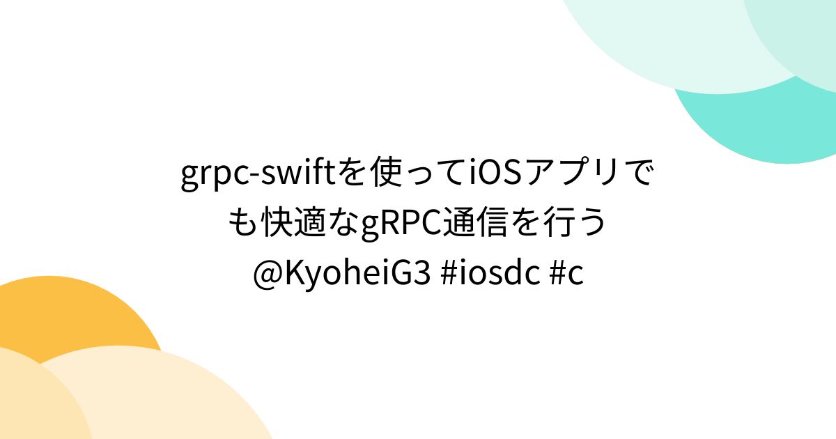 grpc-swiftを使ってiOSアプリでも快適なgRPC通信を行う @KyoheiG3 #iosdc #c - posfie