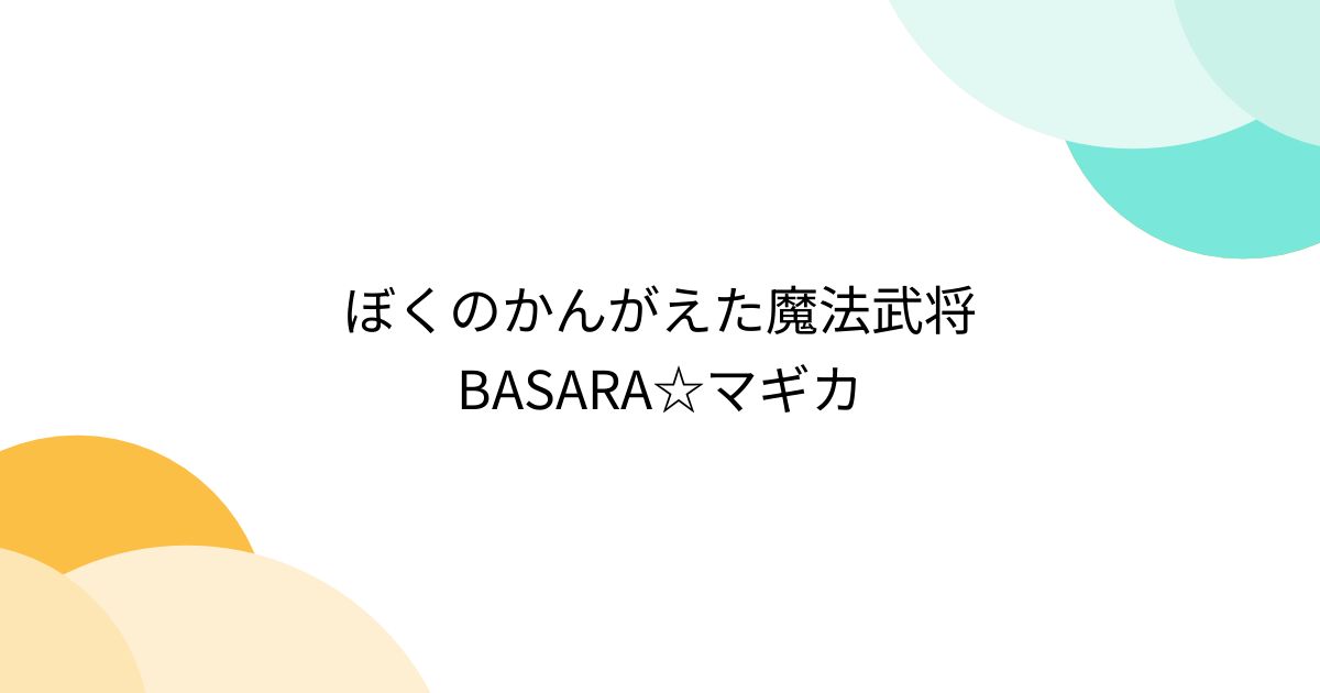 ぼくのかんがえた魔法武将BASARA☆マギカ - posfie