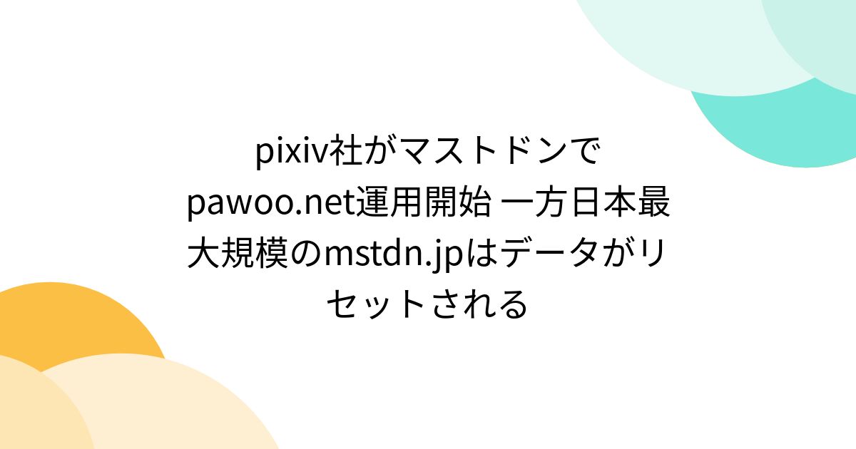 pixiv社がマストドンでpawoo.net運用開始 一方日本最大規模のmstdn.jpはデータがリセットされる - Togetter [トゥ ...