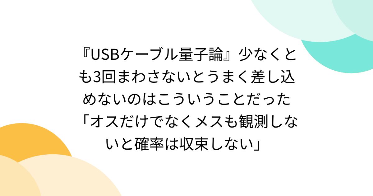 [B! Togetter] 『USBケーブル量子論』少なくとも3回まわさないとうまく差し込めないのはこういうことだった「オスだけでなくメスも観測しないと確率は収束しない」