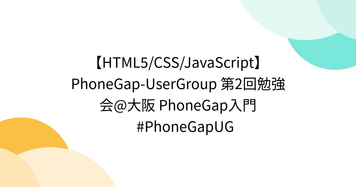【HTML5/CSS/JavaScript】PhoneGap-UserGroup 第2回勉強会@大阪 PhoneGap入門 #PhoneGapUG - Togetter [トゥギャッター]