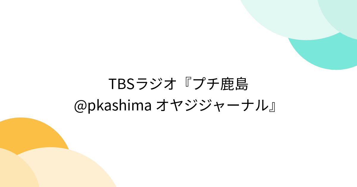 TBSラジオ『プチ鹿島 @pkashima オヤジジャーナル』 - posfie