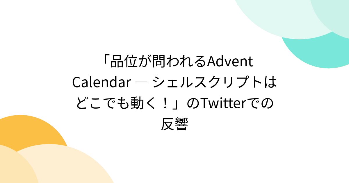 「品位が問われるAdvent Calendar ― シェルスクリプトはどこでも動く！」のTwitterでの反響 - posfie