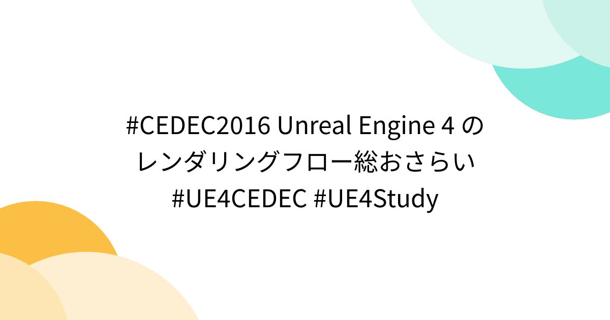 #CEDEC2016 Unreal Engine 4 のレンダリングフロー総おさらい #UE4CEDEC #UE4Study (3ページ目) - Togetter [トゥギャッター]