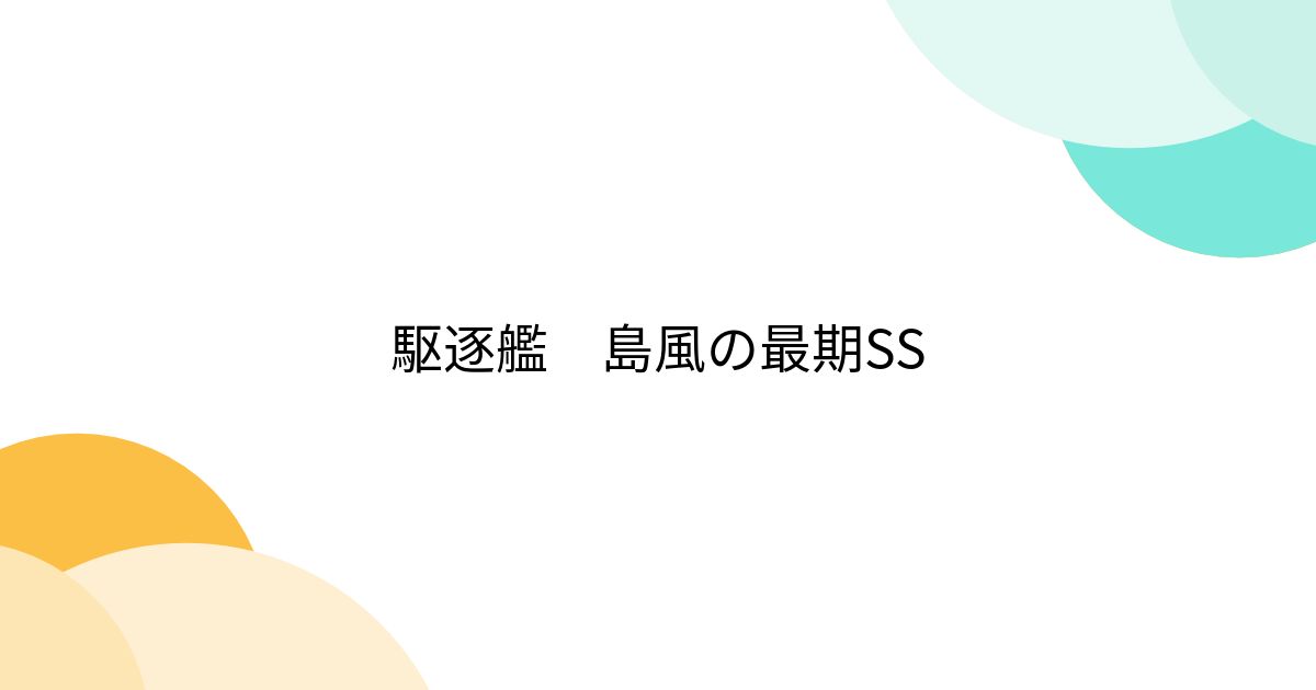 駆逐艦 島風の最期SS - posfie