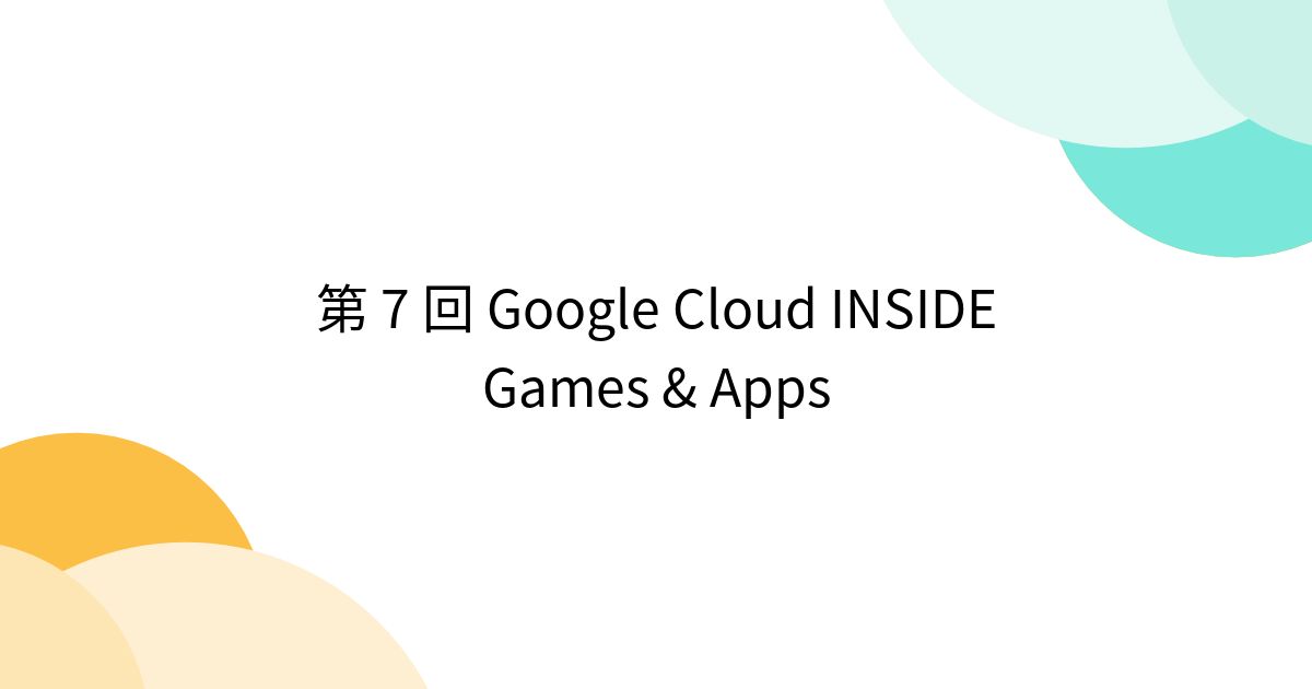 第 7 回 Google Cloud INSIDE Games & Apps (8ページ目) - Togetter [トゥギャッター]