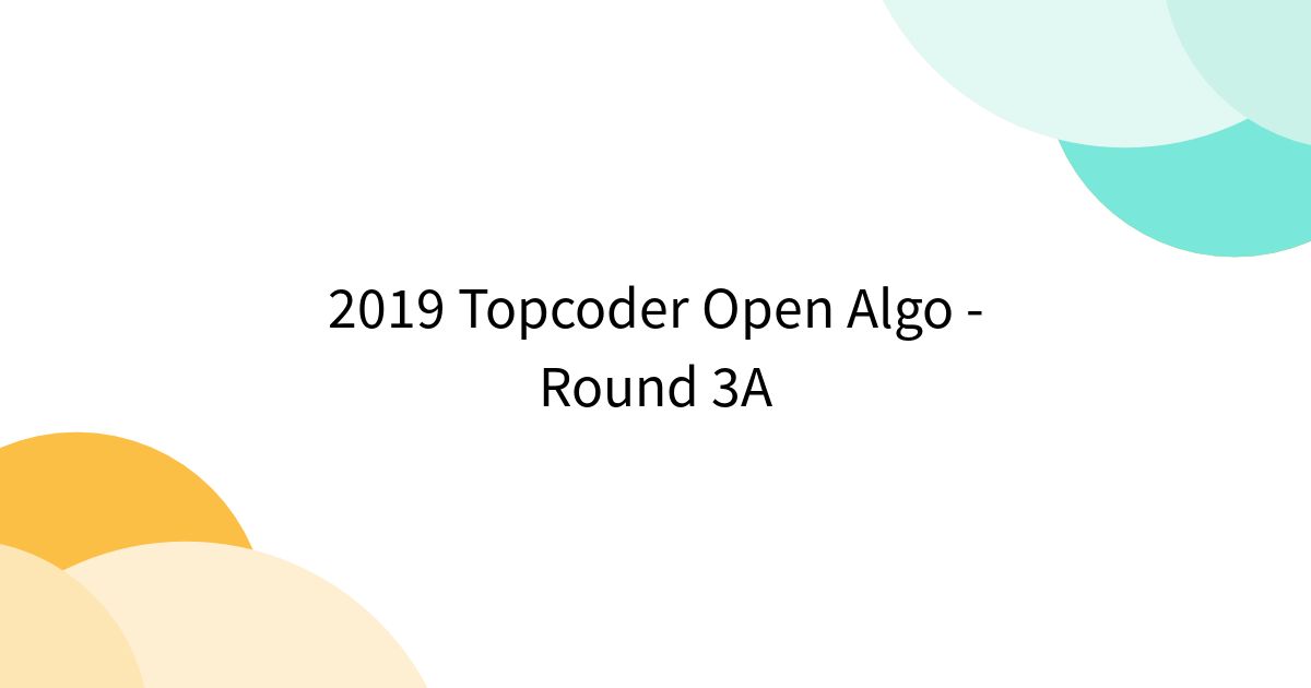 2019 Topcoder Open Algo - Round 3A - Togetter [トゥギャッター]